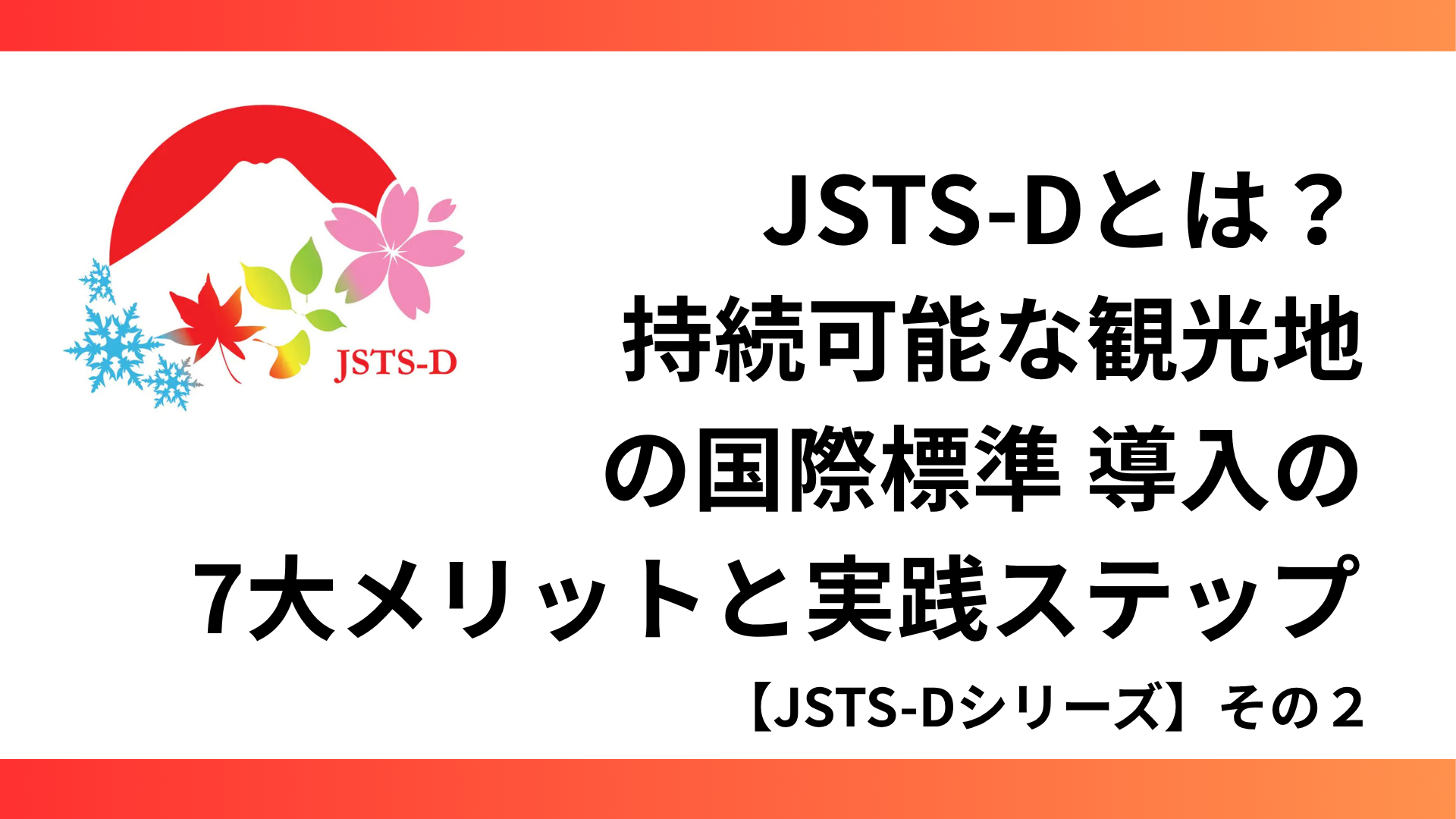JSTS-Dとは？持続可能な観光地の国際標準 導入の7大メリットと実践ステップ【JSTS-Dシリーズ】その2 | ツーリズムメディアサービス（TMS）